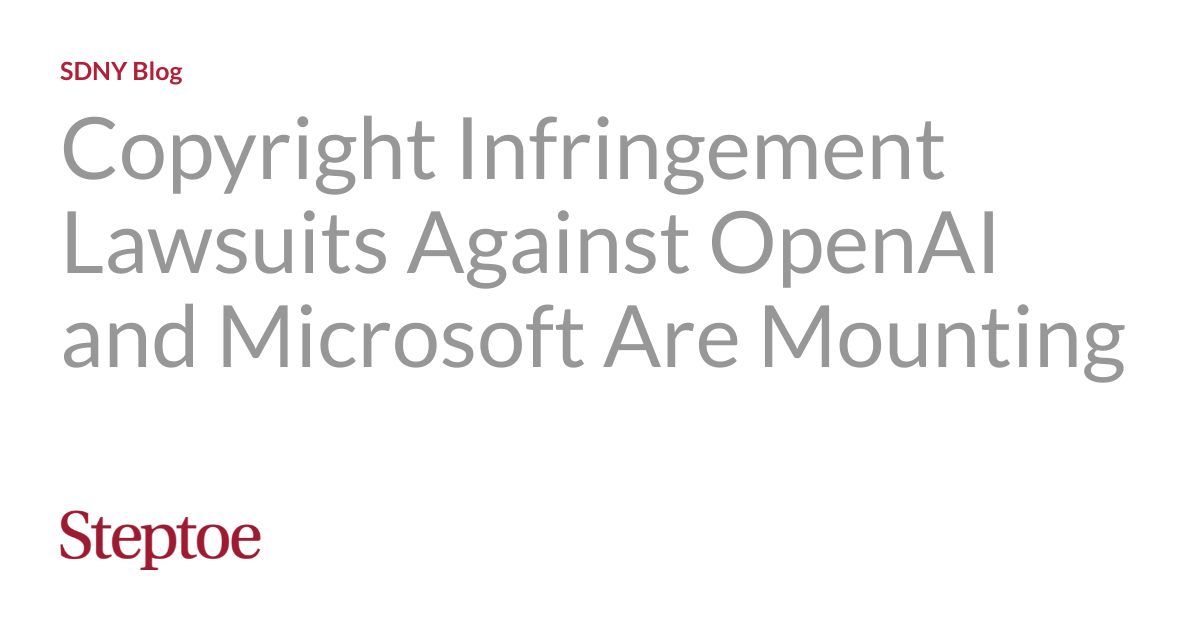 Copyright Infringement Lawsuits Against OpenAI and Microsoft Are Mounting | SDNY Blog