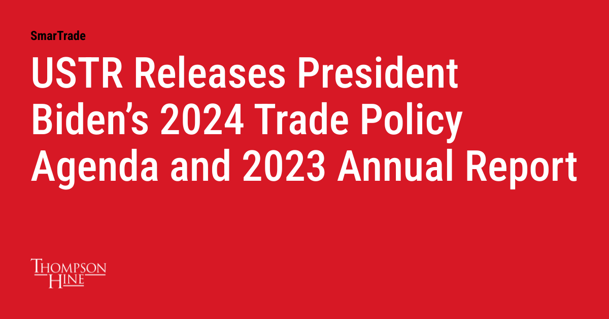 USTR Releases President Biden’s 2024 Trade Policy Agenda and 2023 ...