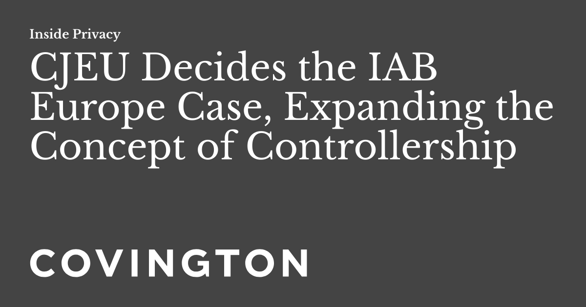 CJEU Decides the IAB Europe Case, Expanding the Concept of ...