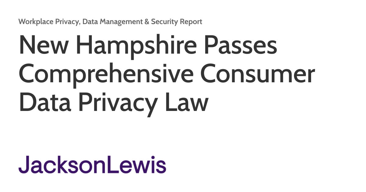 New Hampshire Passes Comprehensive Consumer Data Privacy Law ...