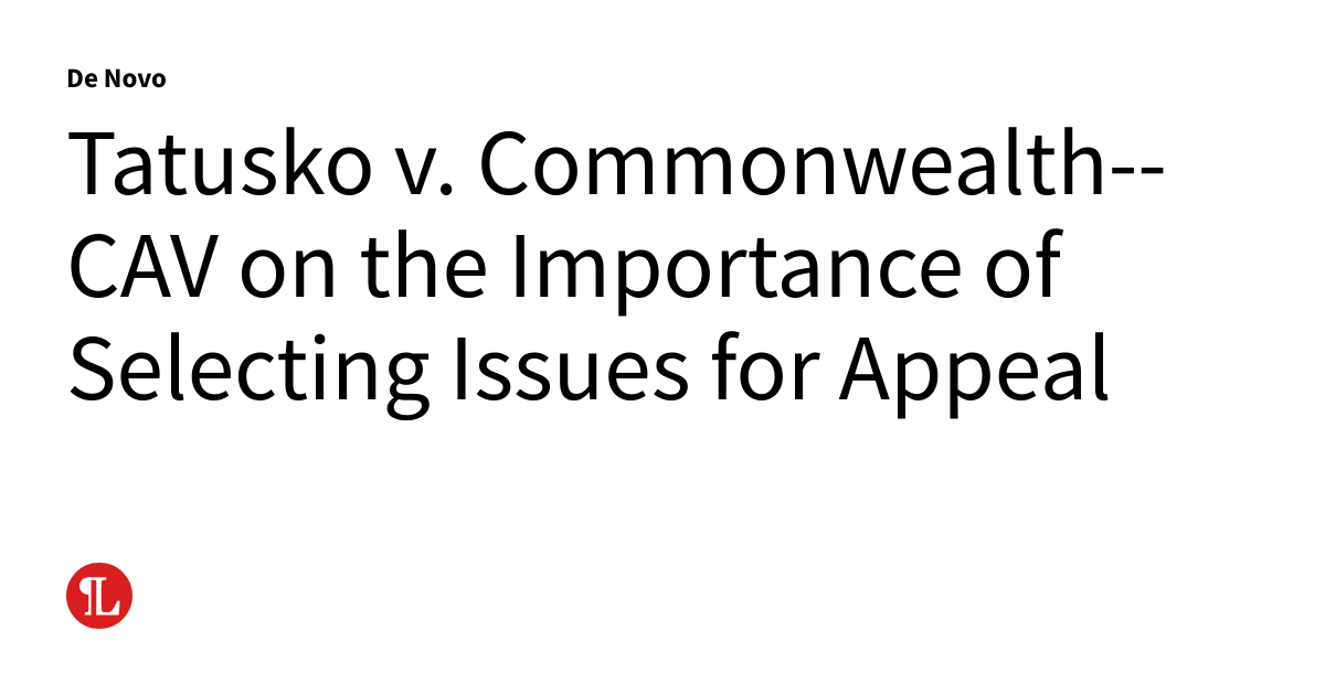 Tatusko v. Commonwealth--CAV on the Importance of Selecting Issues for ...
