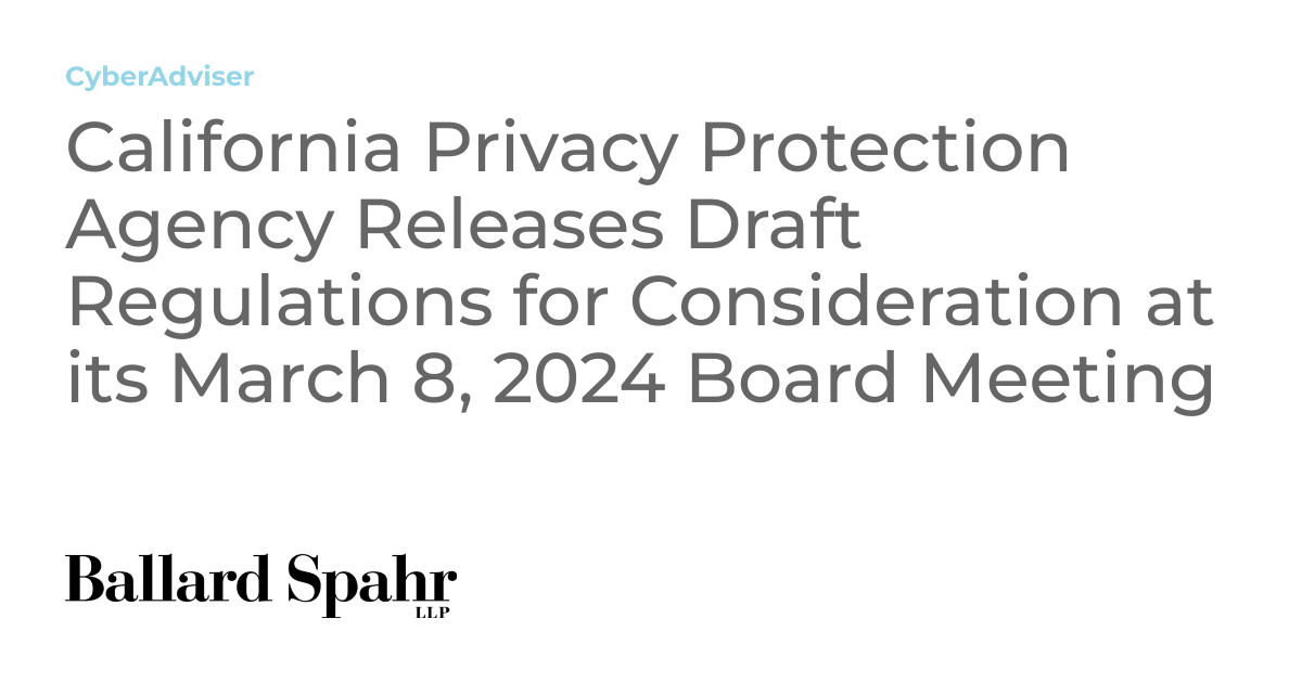 California Privacy Protection Agency Releases Draft Regulations for ...