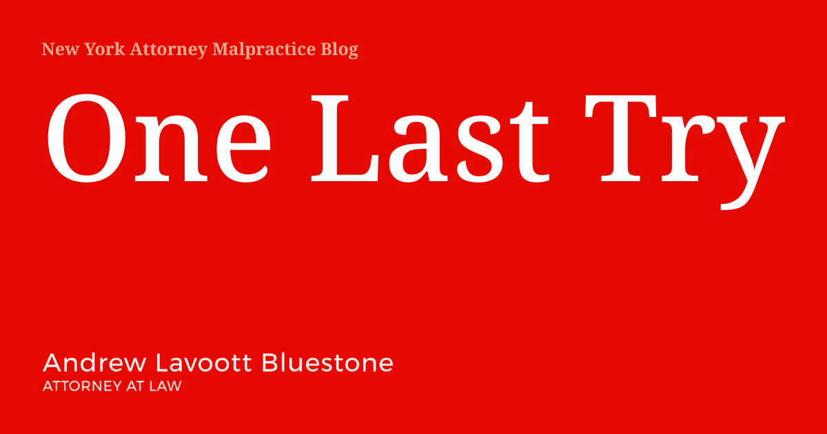 One Last Try | New York Attorney Malpractice Blog