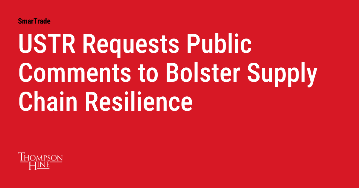 USTR Requests Public Comments to Bolster Supply Chain Resilience ...