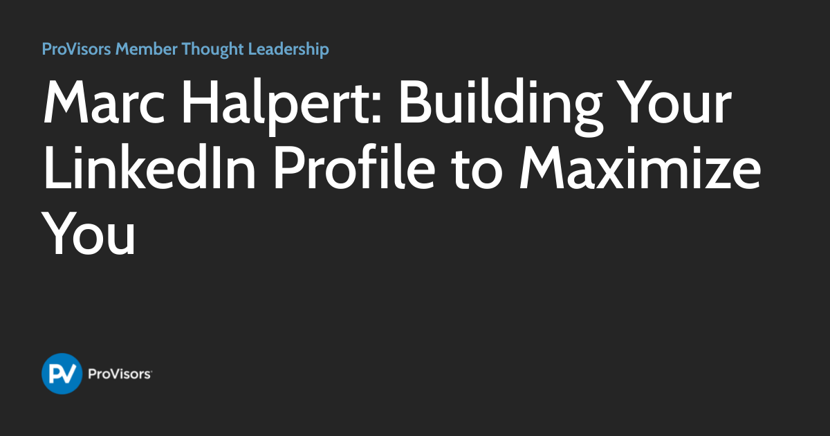 Marc Halpert: Building Your LinkedIn Profile to Maximize You ...