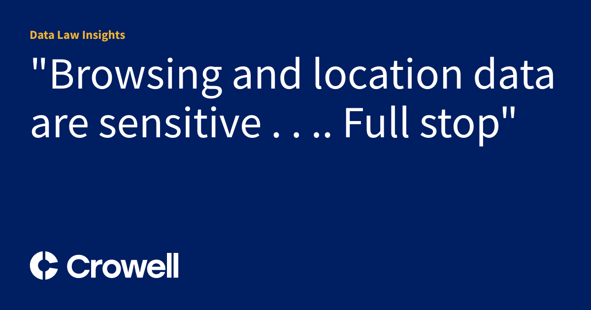 "Browsing and location data are sensitive . . .. Full stop" | Data Law ...
