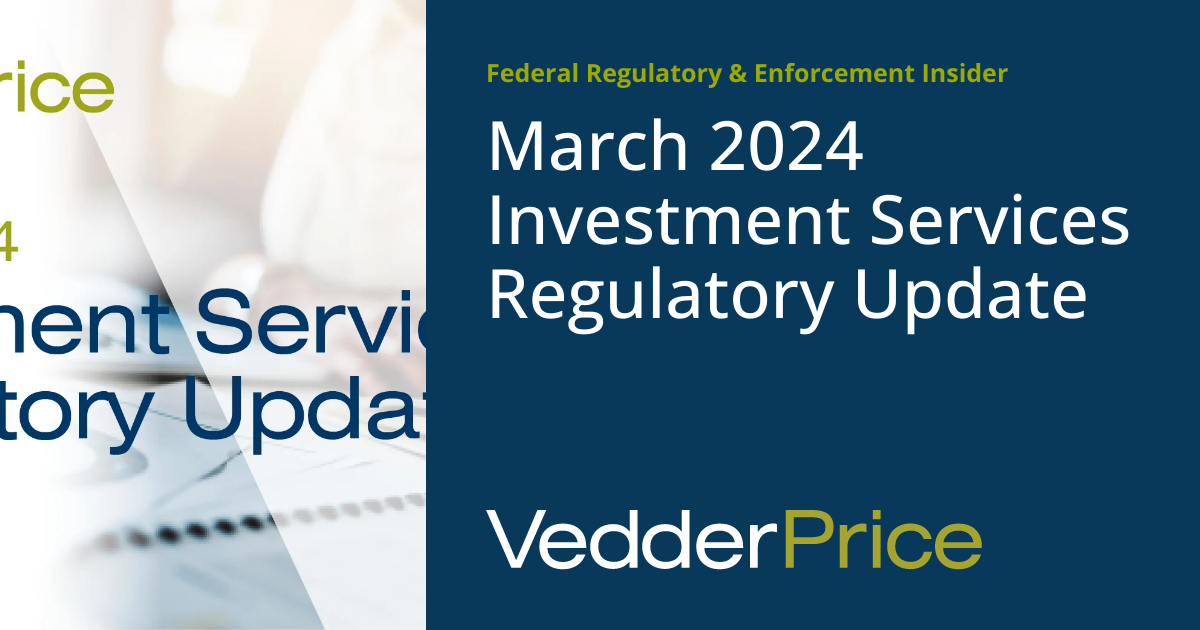 March 2024 Investment Services Regulatory Update | Federal Regulatory ...