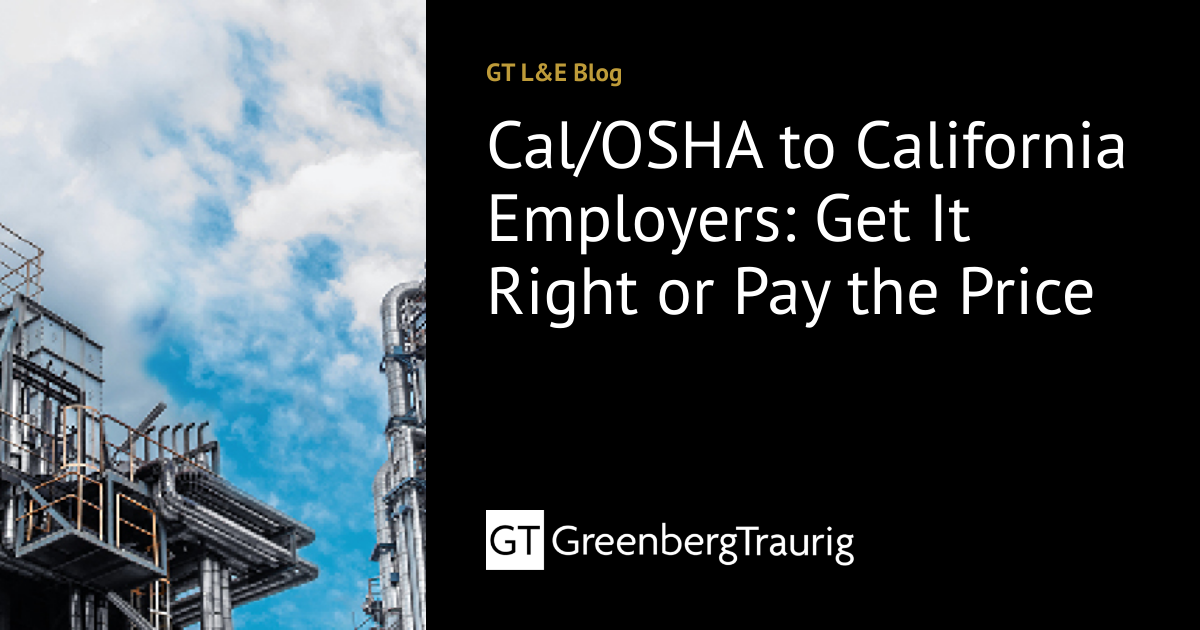 Cal/OSHA to California Employers: Get It Right or Pay the Price | GT L ...