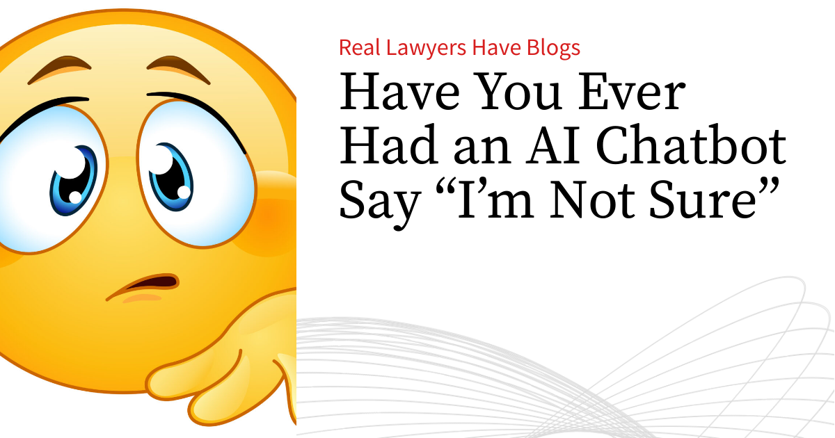 Have You Ever Had an AI Chatbot Say “I’m Not Sure” | Real Lawyers Have ...
