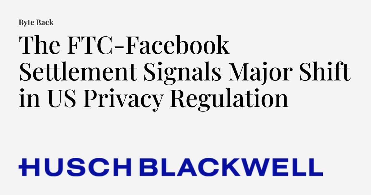 The FTC-Facebook Settlement Signals Major Shift in US Privacy ...