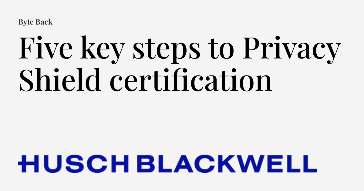 Five key steps to Privacy Shield certification | Byte Back