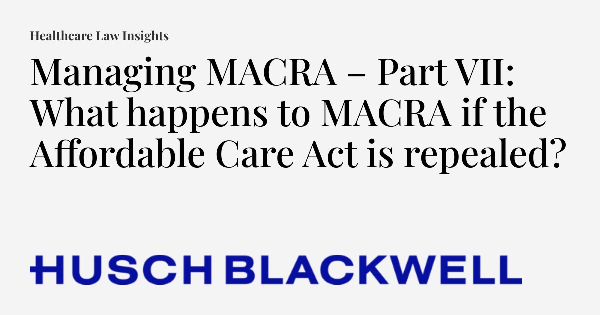 Managing MACRA – Part VII: What happens to MACRA if the Affordable Care ...