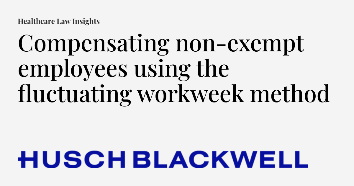 Compensating non-exempt employees using the fluctuating workweek method ...