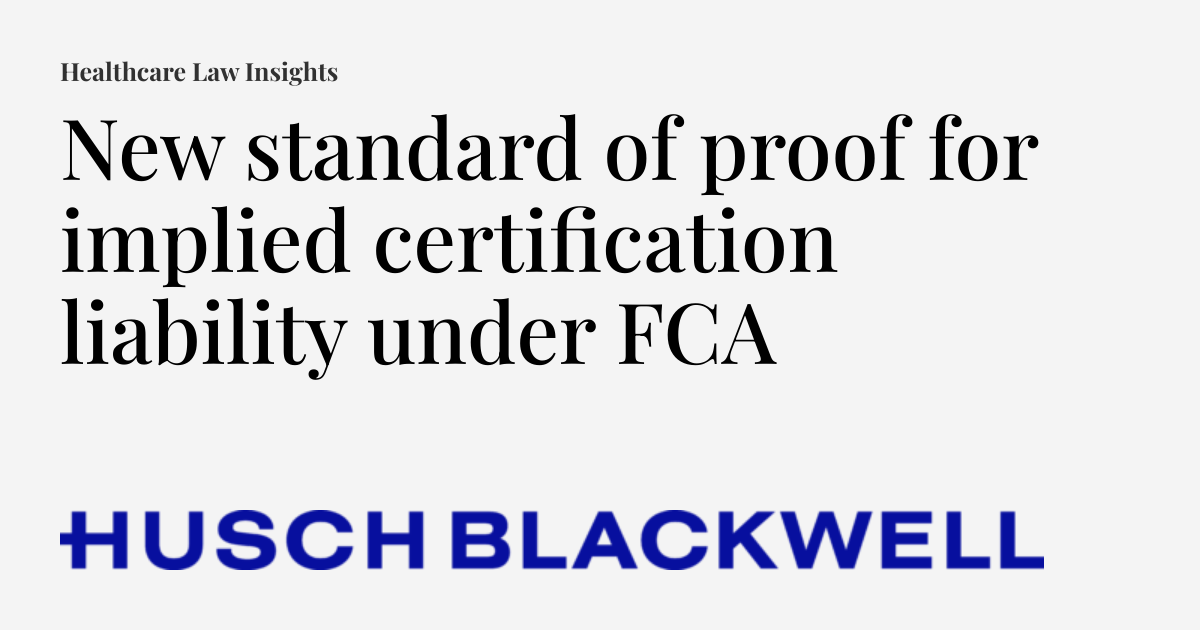 New standard of proof for implied certification liability under FCA ...