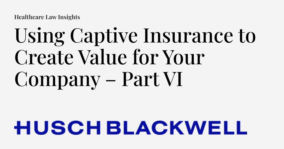 Using Captive Insurance to Create Value for Your Company – Part VI ...
