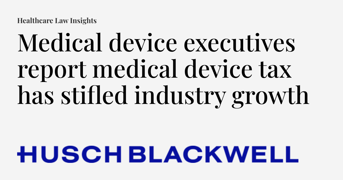 Medical device executives report medical device tax has stifled ...