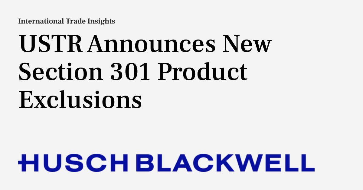 USTR Announces New Section 301 Product Exclusions | International Trade ...