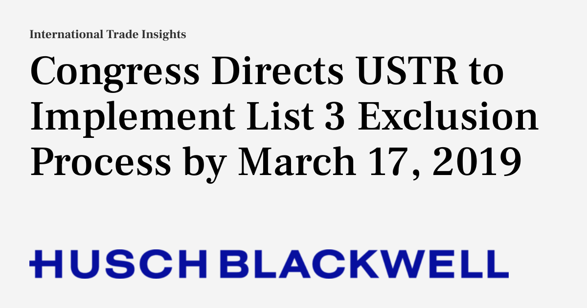 Congress Directs USTR to Implement List 3 Exclusion Process by March 17 ...