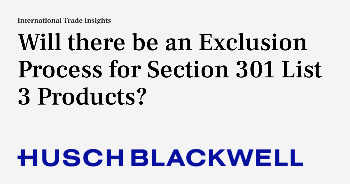 Will there be an Exclusion Process for Section 301 List 3 Products ...