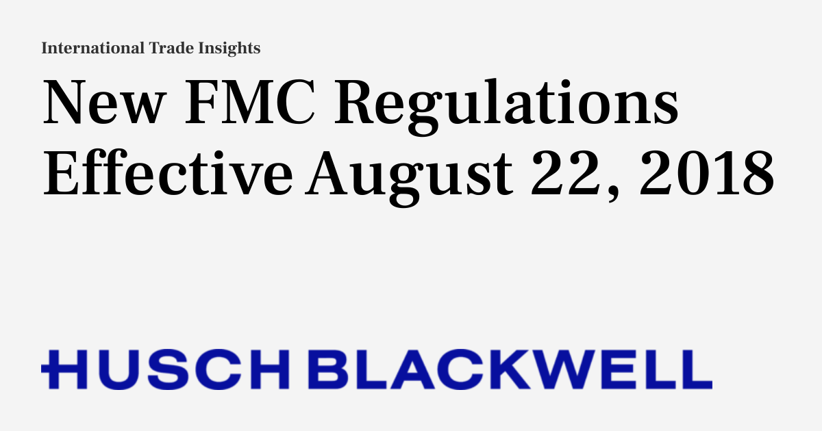 New FMC Regulations Effective August 22, 2018 | International Trade ...