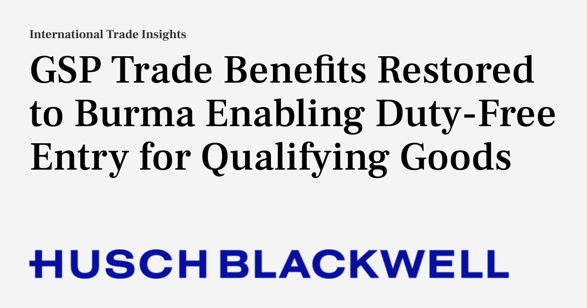 GSP Trade Benefits Restored to Burma Enabling Duty-Free Entry for ...