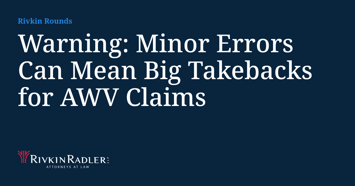 Warning: Minor Errors Can Mean Big Takebacks for AWV Claims | Rivkin Rounds