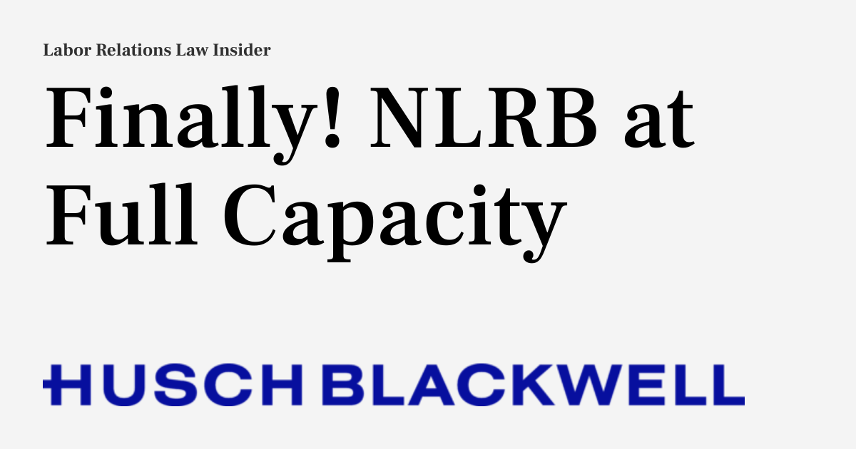 Finally! NLRB at Full Capacity | Labor Relations Law Insider