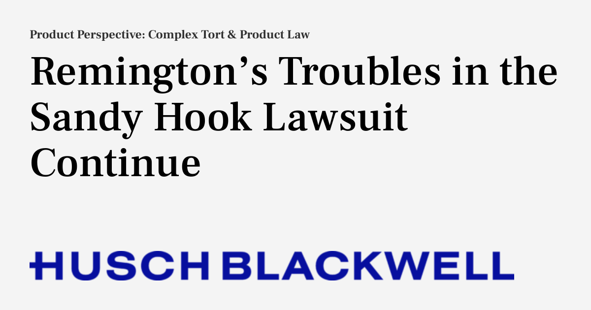 Remington’s Troubles in the Sandy Hook Lawsuit Continue | Product Perspective: Complex Tort ...