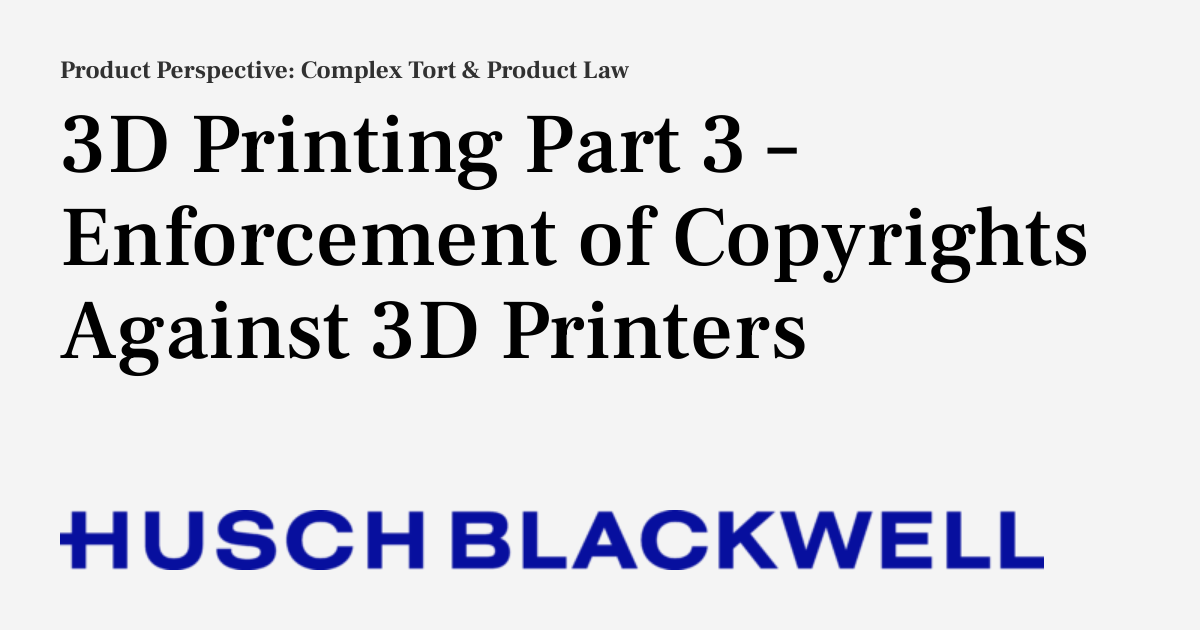 3D Printing Part 3 – Enforcement of Copyrights Against 3D Printers ...