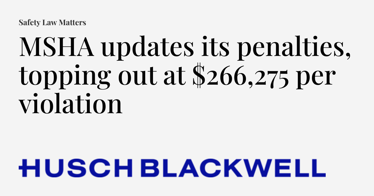 MSHA updates its penalties, topping out at $266,275 per violation ...