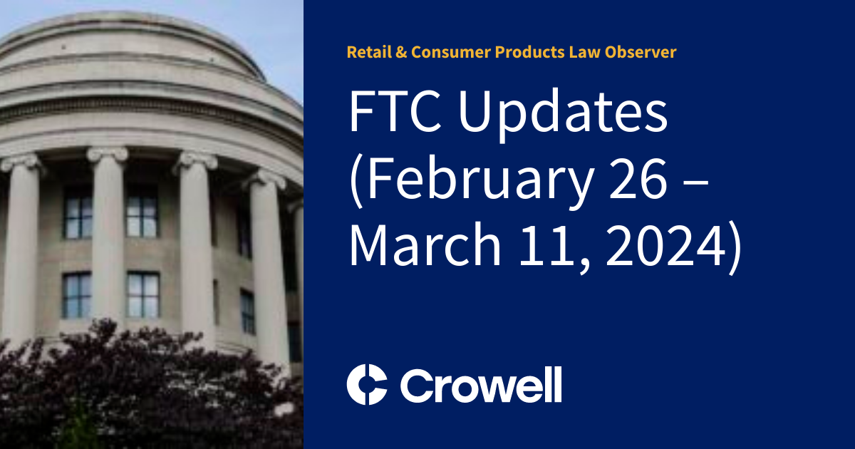 FTC Updates (February 26 – March 11, 2024) | Retail & Consumer Products ...