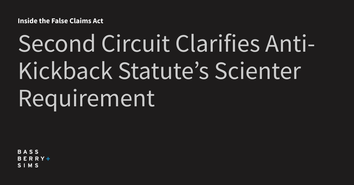 Second Circuit Clarifies Anti-Kickback Statute’s Scienter Requirement ...