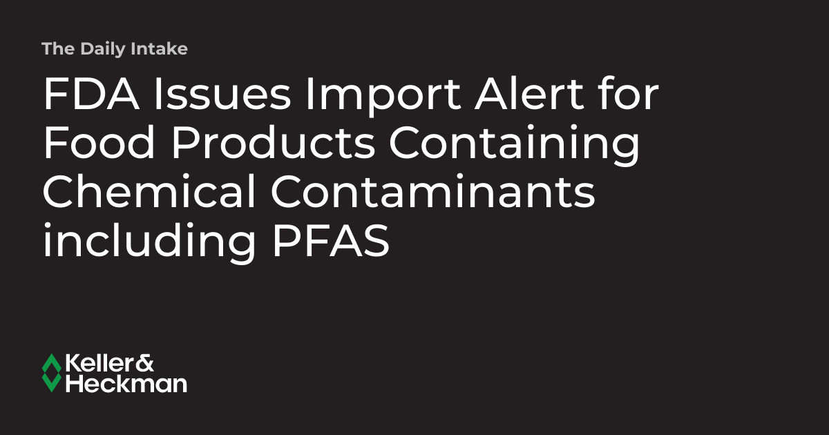 FDA Issues Import Alert for Food Products Containing Chemical ...