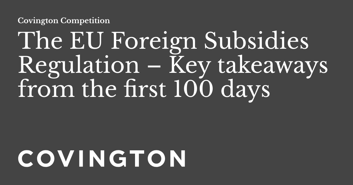 The EU Foreign Subsidies Regulation – Key takeaways from the first 100 ...