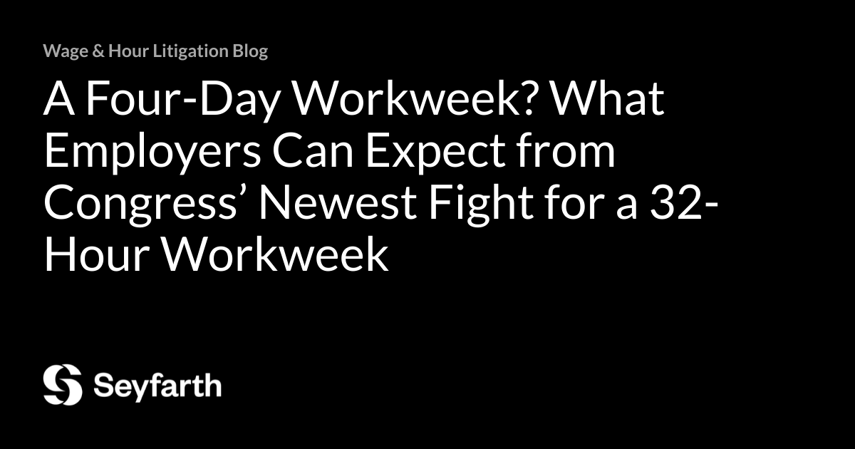 A Four-Day Workweek? What Employers Can Expect from Congress’ Newest Fight for a 32-Hour ...