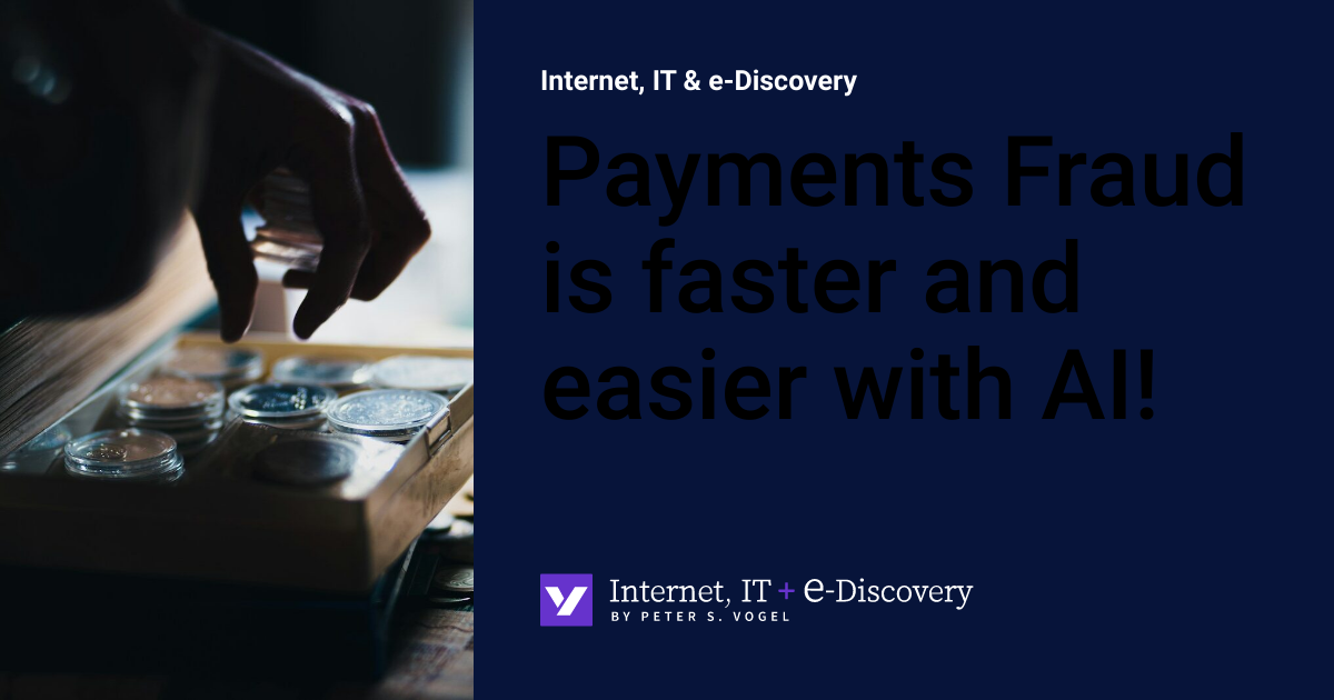 Payments Fraud is faster and easier with AI! | Internet, IT & e-Discovery