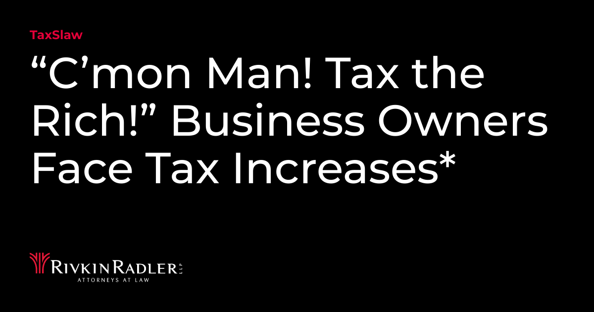 “C’mon Man! Tax the Rich!” Business Owners Face Tax Increases* | TaxSlaw