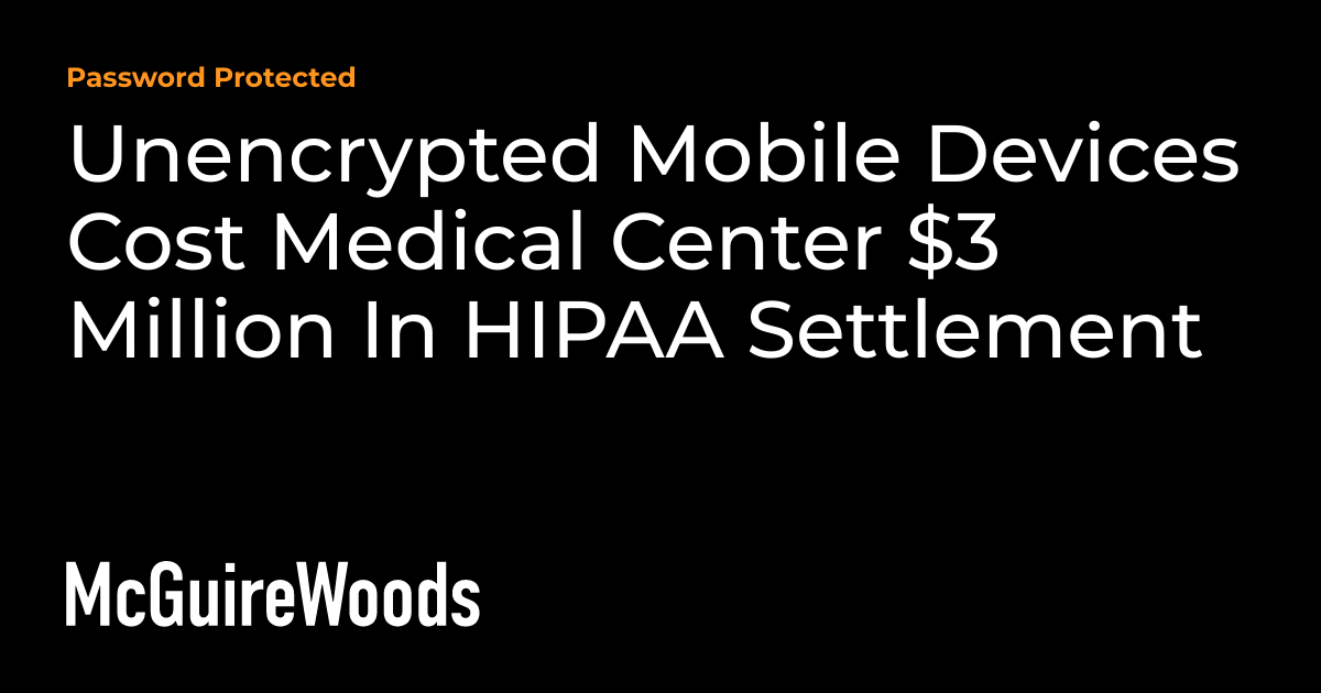 Unencrypted Mobile Devices Cost Medical Center $3 Million In HIPAA ...