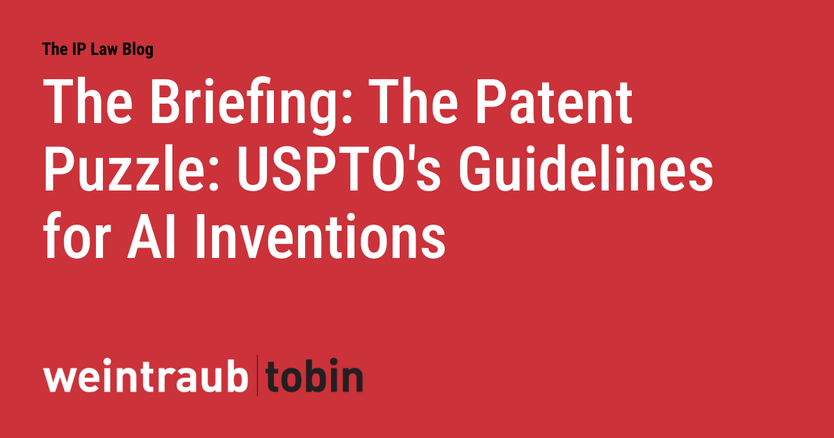 The Briefing: The Patent Puzzle: USPTO's Guidelines for AI Inventions ...