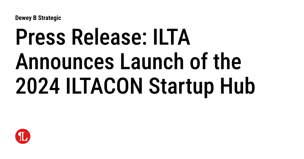Press Release: ILTA Announces Launch of the 2024 ILTACON Startup Hub | Dewey B Strategic
