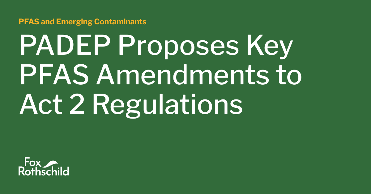 PADEP Proposes Key PFAS Amendments to Act 2 Regulations | PFAS and ...