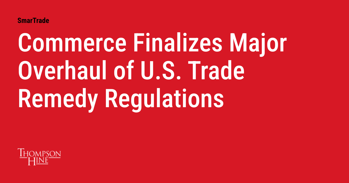 Commerce Finalizes Major Overhaul of U.S. Trade Remedy Regulations ...