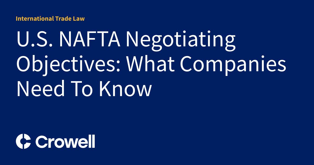 U.S. NAFTA Negotiating Objectives: What Companies Need To Know ...