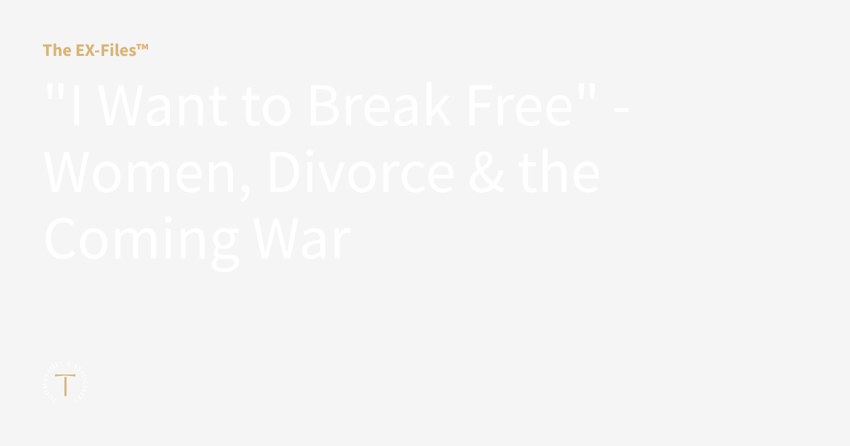 "I Want to Break Free" - Women, Divorce & the Coming War | The EX-Files™