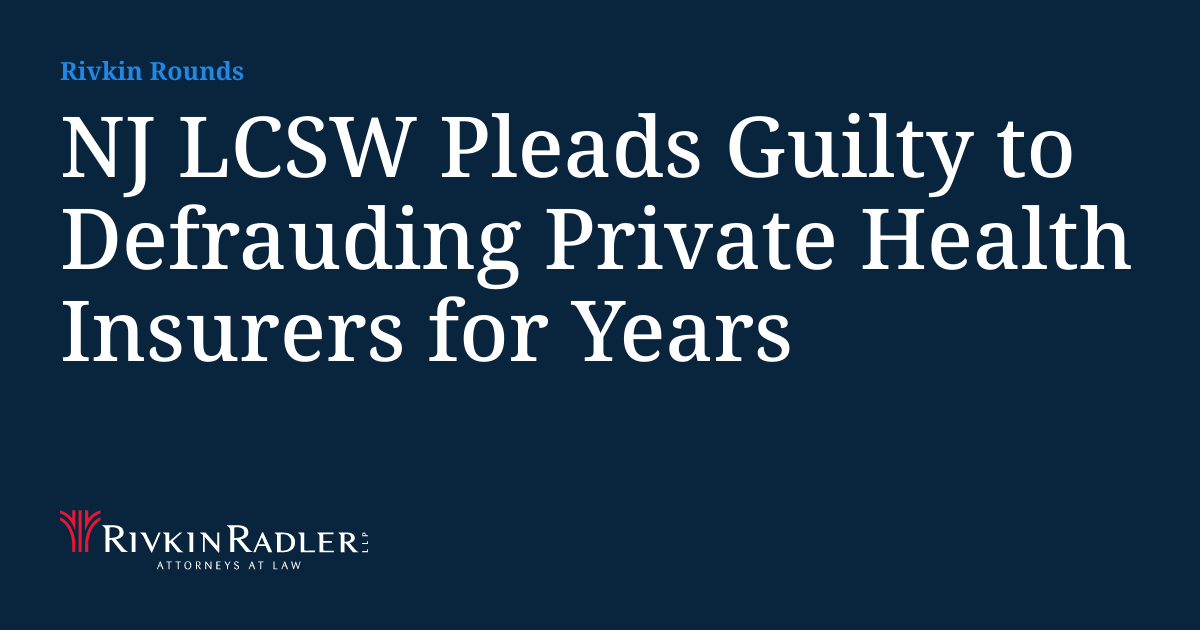 NJ LCSW Pleads Guilty to Defrauding Private Health Insurers for Years ...