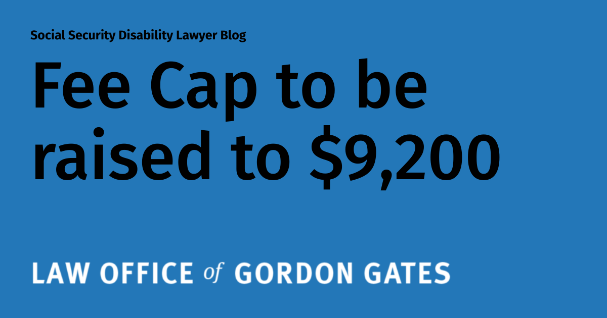 Fee Cap to be raised to $9,200 | Social Security Disability Lawyer Blog