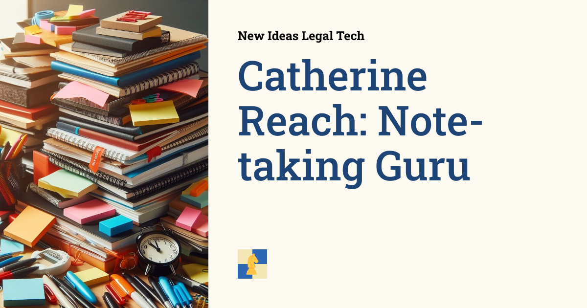 Catherine Reach: Note-taking Guru | New Ideas Legal Tech
