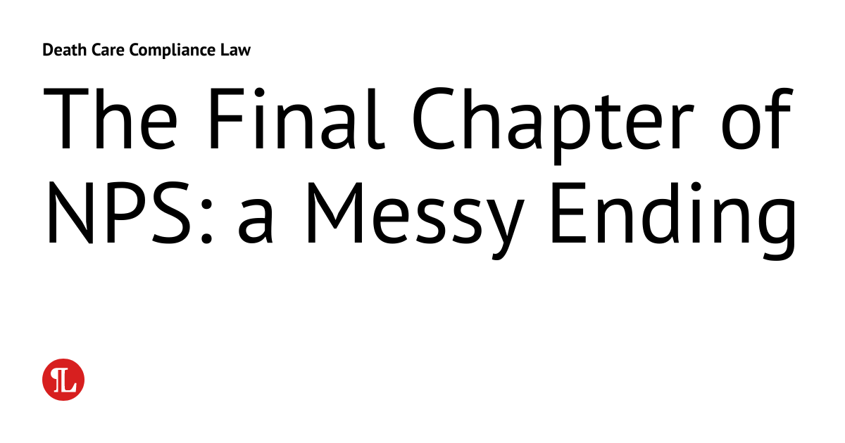The Final Chapter of NPS: a Messy Ending | Death Care Compliance Law
