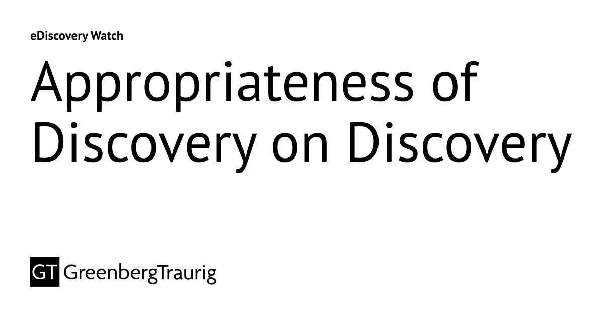 Appropriateness of Discovery on Discovery | eDiscovery Watch