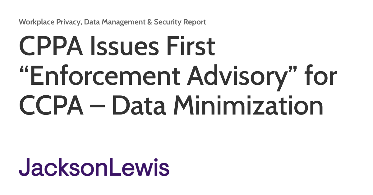 CPPA Issues First “Enforcement Advisory” for CCPA – Data Minimization | Workplace Privacy, Data ...